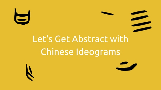 Let's Get Abstract With Simple Chinese Ideograms